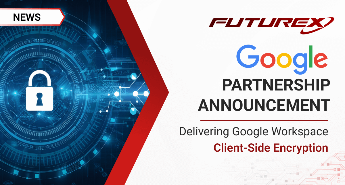 Futurex partners with Google to deliver Google Workspace Client-side Encryption